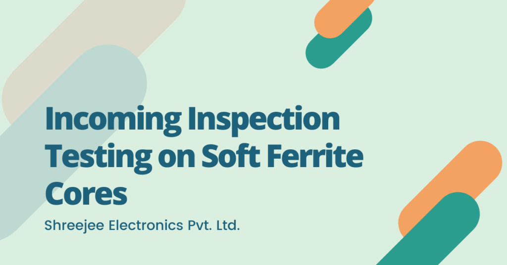 Incoming Inspection Testing on Soft Ferrite Cores - Shreejee Electronics
