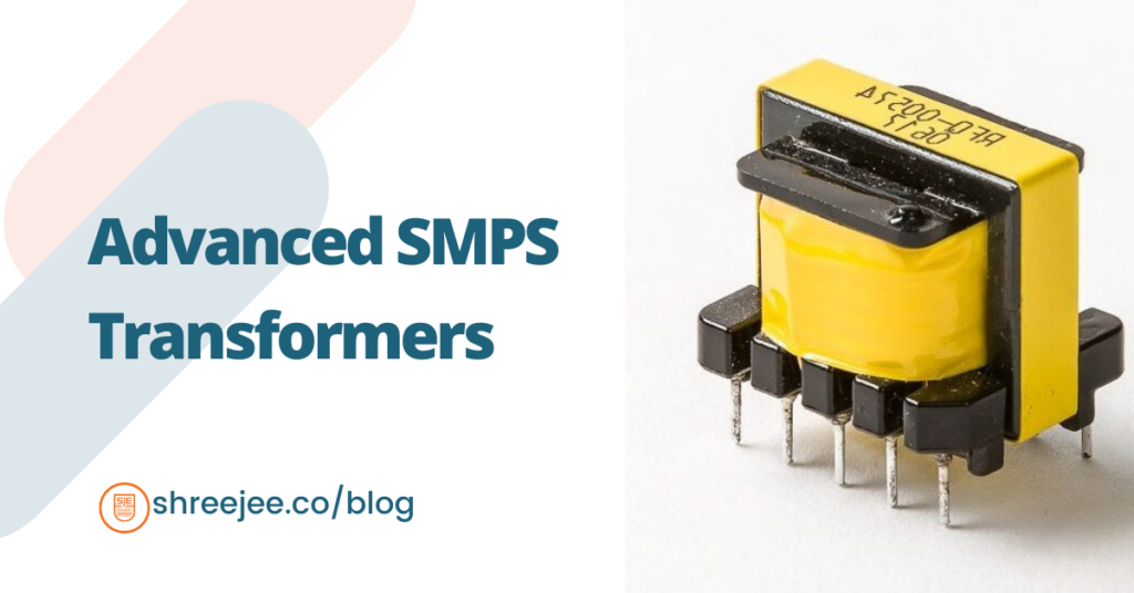 Advanced SMPS Transformers for Modern Applications - Shreejee Electronics