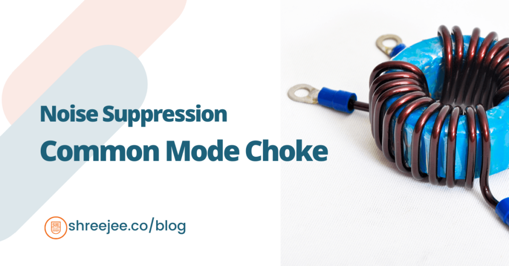 Precision Noise Suppression with Common Mode Chokes - Shreejee Electronics