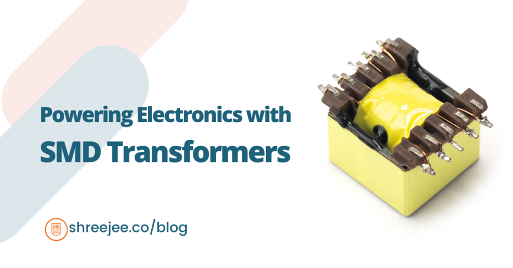 Powering Modern Electronics with Compact SMD Transformers - Shreejee ...