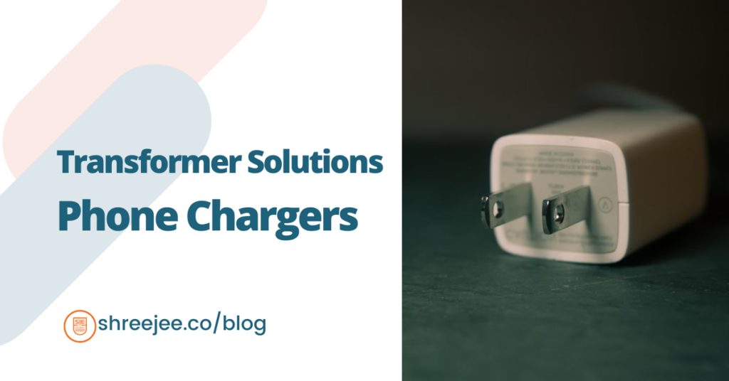 Transformer Solutions for Phone Chargers - Shreejee Electronics